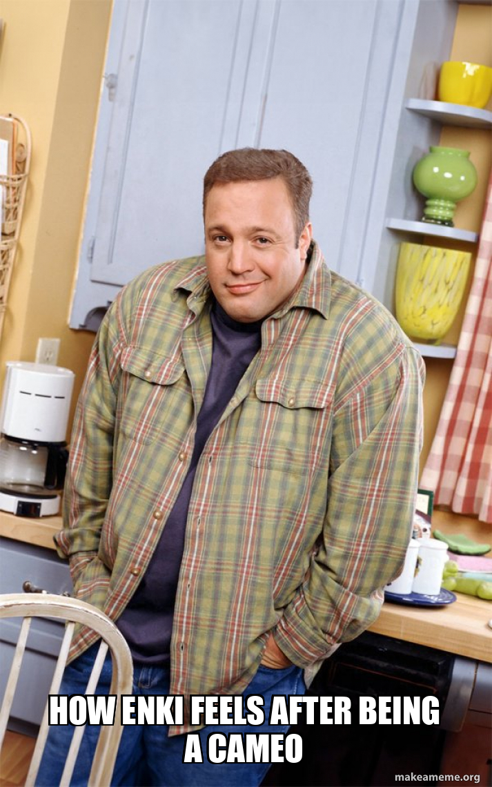 How enki feels after being a cameo - Kevin James Meme Generator