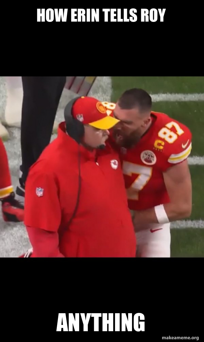 How Erin tells Roy Anything - Travis Kelce and Coach Meme Generator