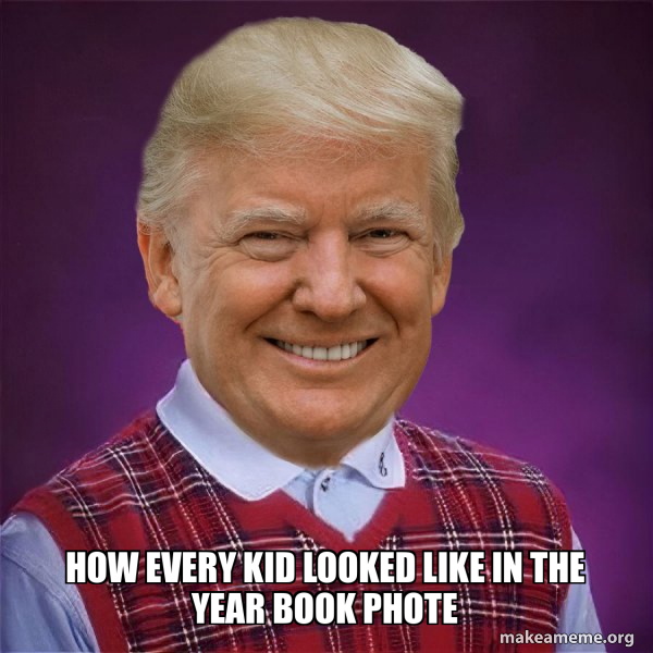 how every kid looked like in the year book phote - Bad Luck Trump Meme ...