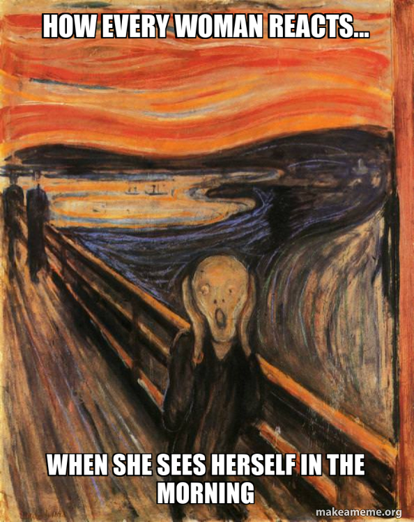 how every woman reacts... When she sees herself in the morning Meme ...
