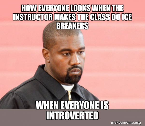 how everyone looks when the instructor makes the class do ice breakers ...