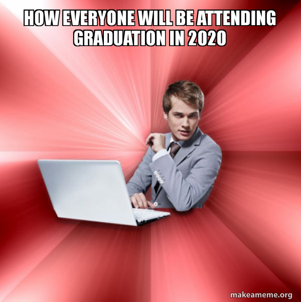 How everyone will be attending graduation in 2020 - Overly Suave IT Guy ...