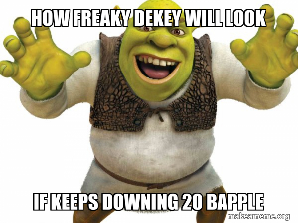 how freaky dekey will look if keeps downing 20 bapple - Shrek Meme ...