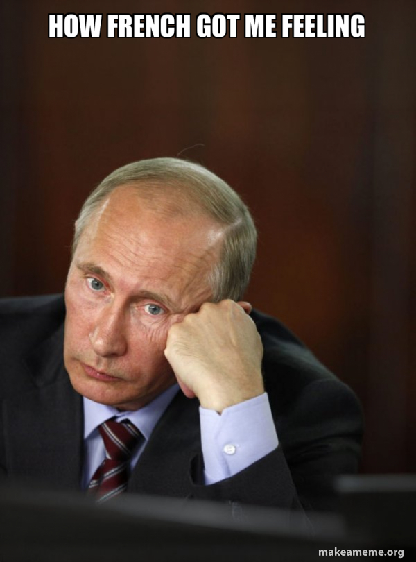 how french got me feeling - Contemplative Putin Meme Generator