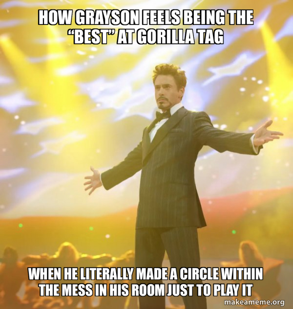 how grayson feels being the “best” at gorilla tag when he literally ...