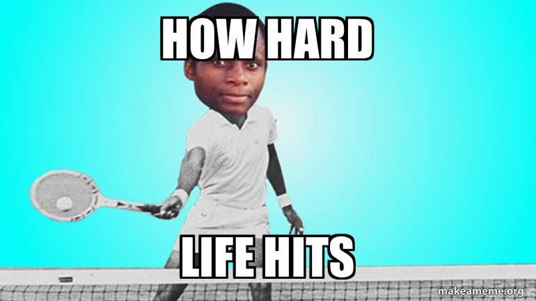 how hard life hits Meme Generator