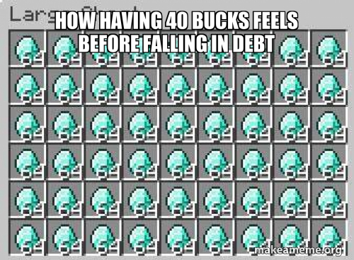 how having 40 bucks feels before falling in debt Meme Generator