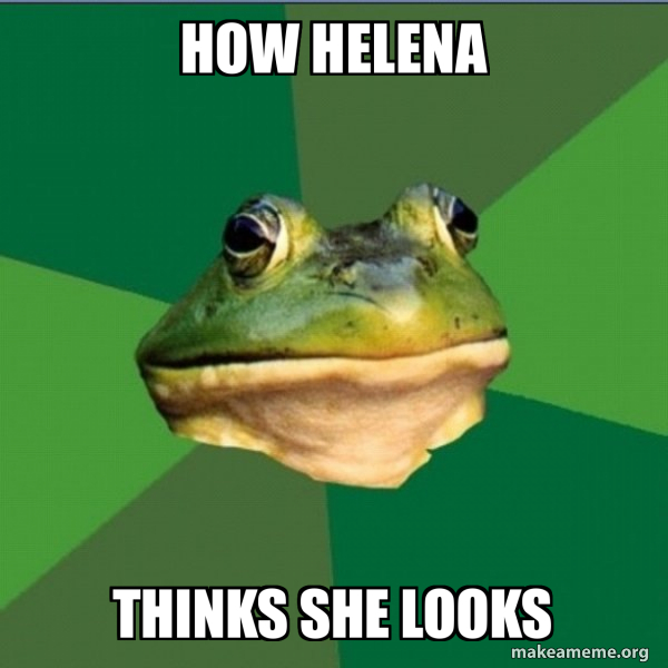 How Helena thinks she looks - Foul Bachelor Frog Meme Generator