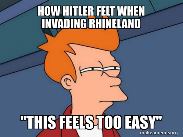 How Hitler felt when invading Rhineland "This feels too easy ...