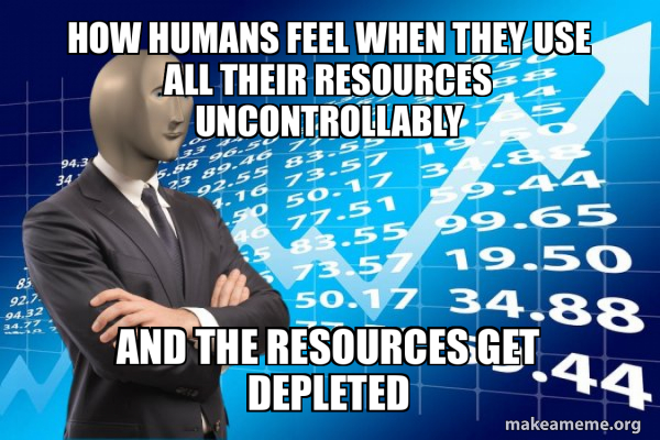 how humans feel when they use all their resources uncontrollably and ...