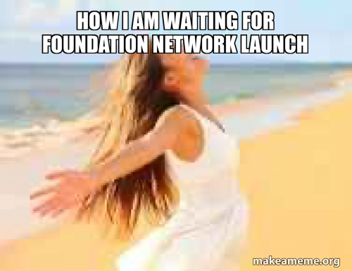 How i am waiting for Foundation Network launch Meme Generator