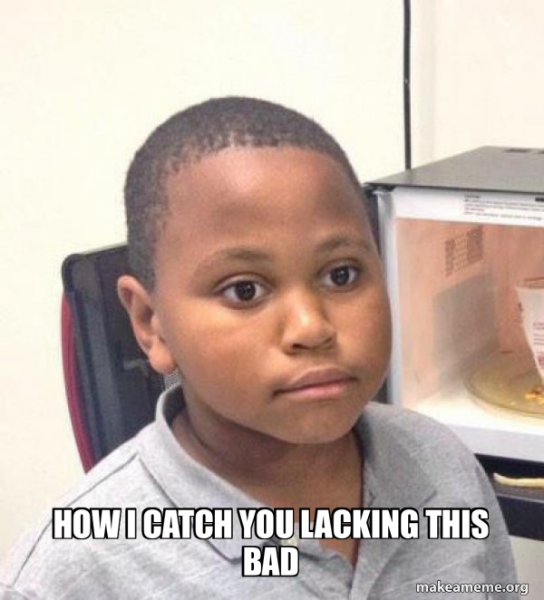 How I catch you lacking this bad - Minor Mistake Marvin Meme Generator