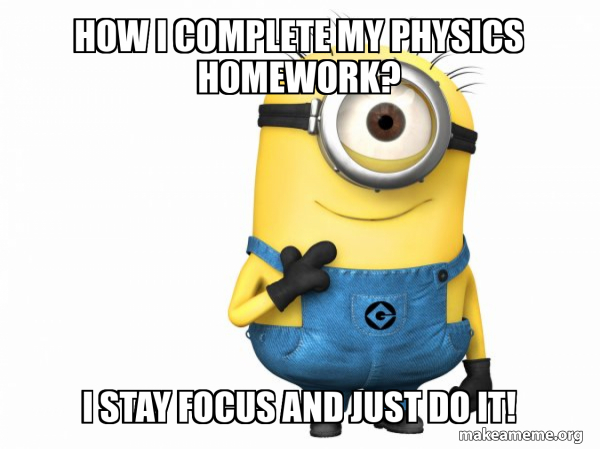 How I complete my Physics homework? I stay FOCUS and Just DO IT ...