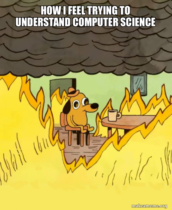How I feel trying to understand computer science - This Is Fine Meme ...