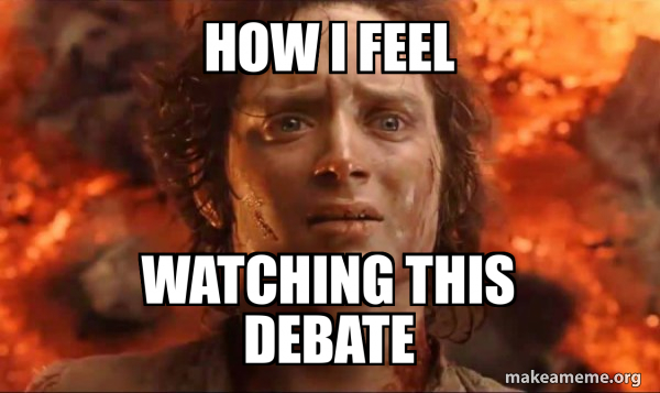 How I feel Watching this debate - Frodo it's over it's done Meme Generator