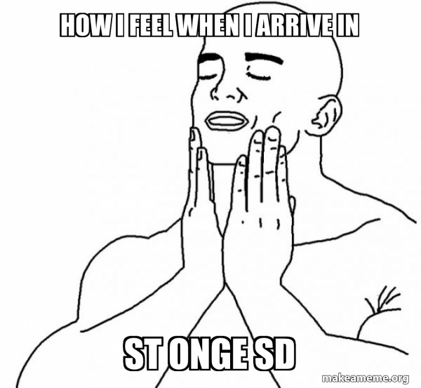 How I feel when I arrive in St Onge SD - Feels Good Meme Generator