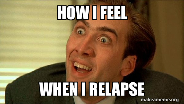 How I feel when I relapse - Sarcastic Nicholas Cage Meme Generator