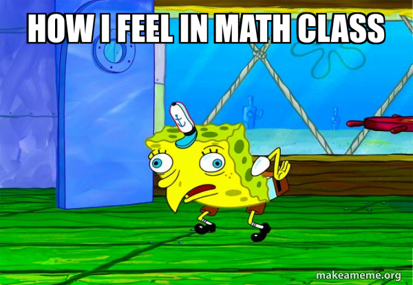 How I feel in math class - Mocking SpongeBob Meme Generator