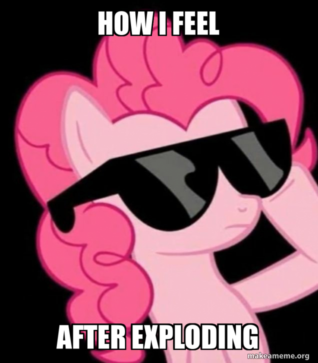 how I feel After exploding Meme Generator