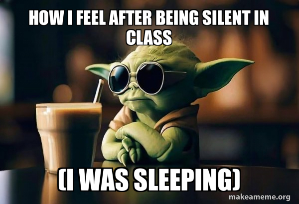 How i feel after being silent in class (i was sleeping) - Cool Yoda ...