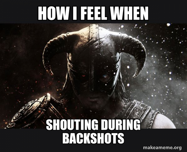 how I feel when shouting during backshots - Skyrim Meme Generator