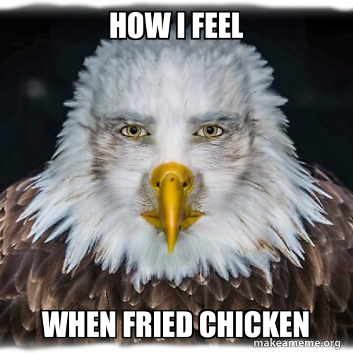 how i feel when fried chicken Meme Generator