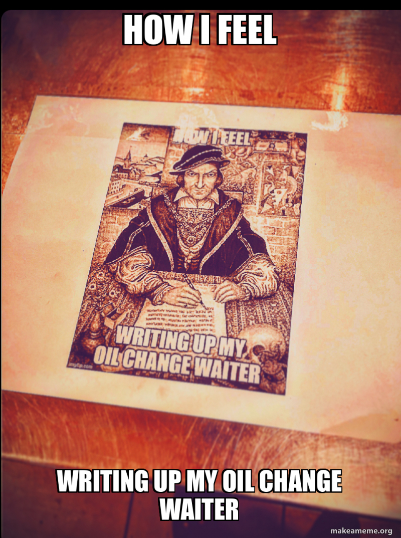 how i feel writing up my oil change waiter Meme Generator