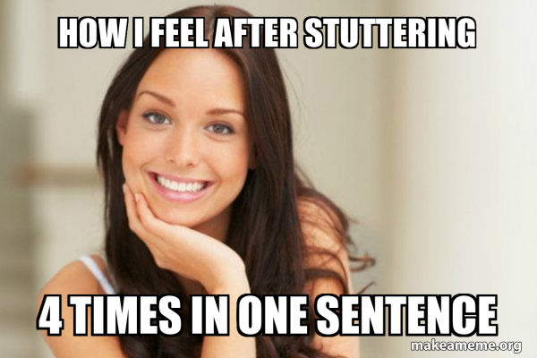 How I feel after stuttering 4 times In one sentence - Good Girl Gina ...