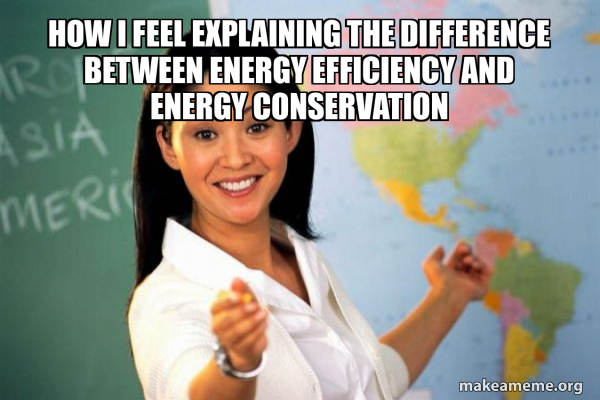 How I feel explaining the difference between energy efficiency and ...