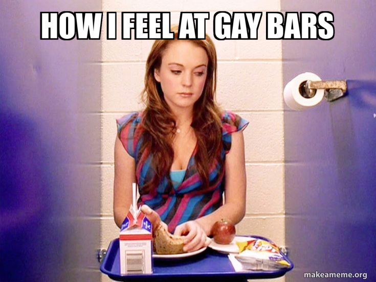 HOW I FEEL AT GAY BARS Meme Generator