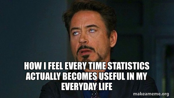 How i feel every time statistics actually becomes useful in my everyday ...