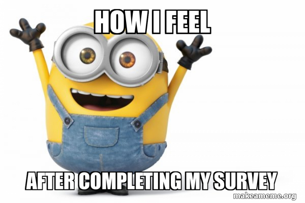 How I feel After completing my survey - Happy Minion Meme Generator