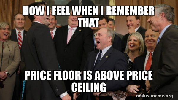 how i feel when i remember that price floor is above price ceiling ...