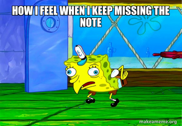 how I feel when I keep missing the note - Mocking SpongeBob Meme Generator