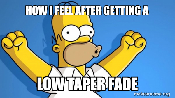 How I feel after getting a LOW TAPER FAde - Happy Homer Meme Generator