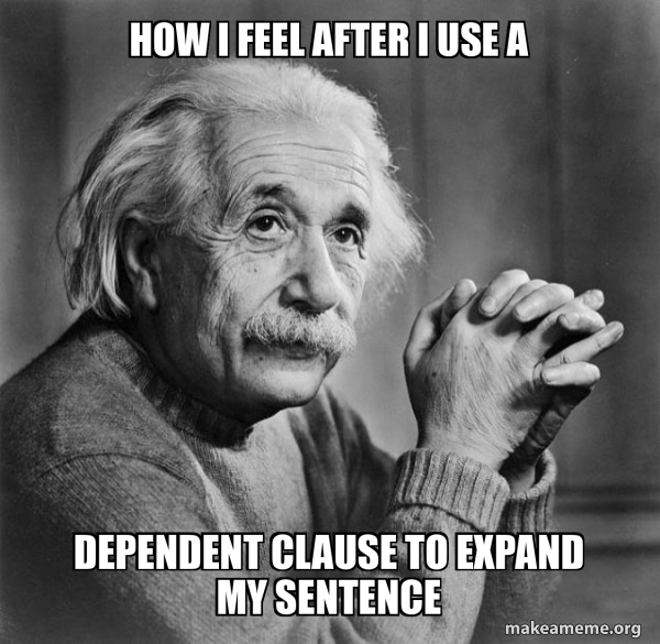 How i feel after i use a dependent clause to expand my sentence ...