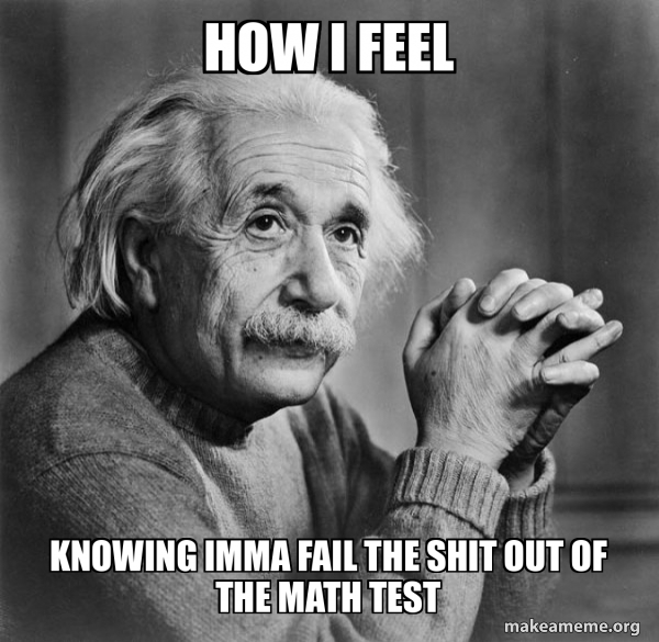 how i feel knowing imma fail the shit out of the math test - Serious ...