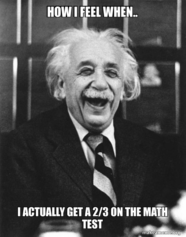 How I feel when.. I actually get a 2/3 on the math test - Laughing ...