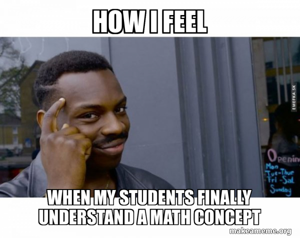 How I feel When my students finally understand a math concept - Roll ...