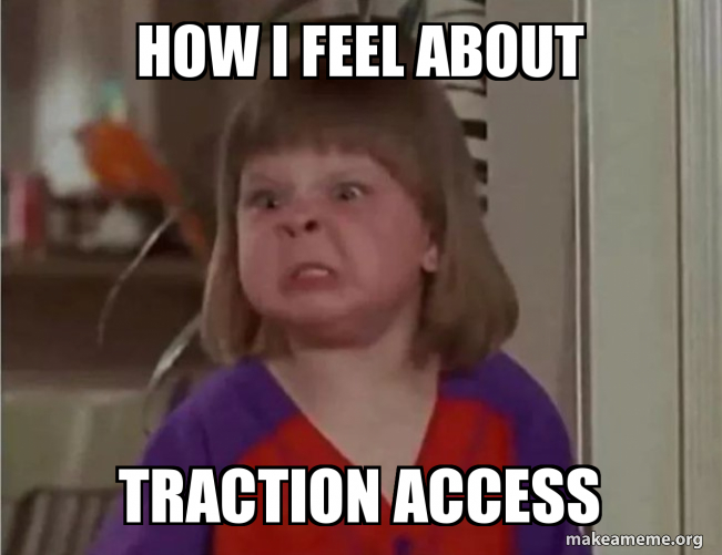 How I Feel about traction access Meme Generator