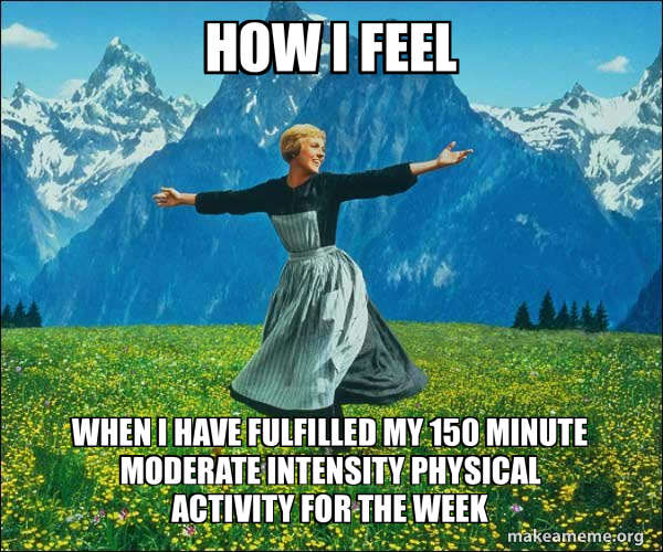 how i feel when i have fulfilled my 150 minute moderate intensity ...