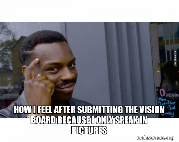 How I feel after submitting the vision board because I only speak in ...