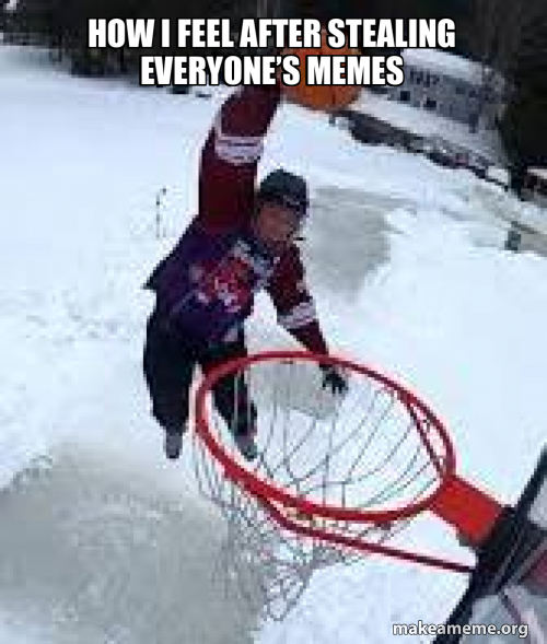 How i feel after stealing everyone’s memes Meme Generator