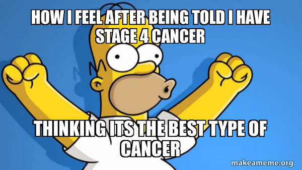 how i feel after being told i have stage 4 cancer thinking its the best ...
