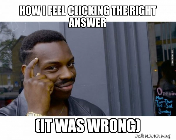 how I feel clicking the right answer (it was wrong) - Roll Safe Black ...
