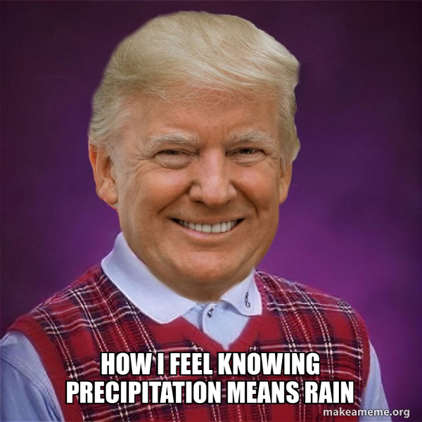 How I feel knowing precipitation means rain - Bad Luck Trump Meme Generator