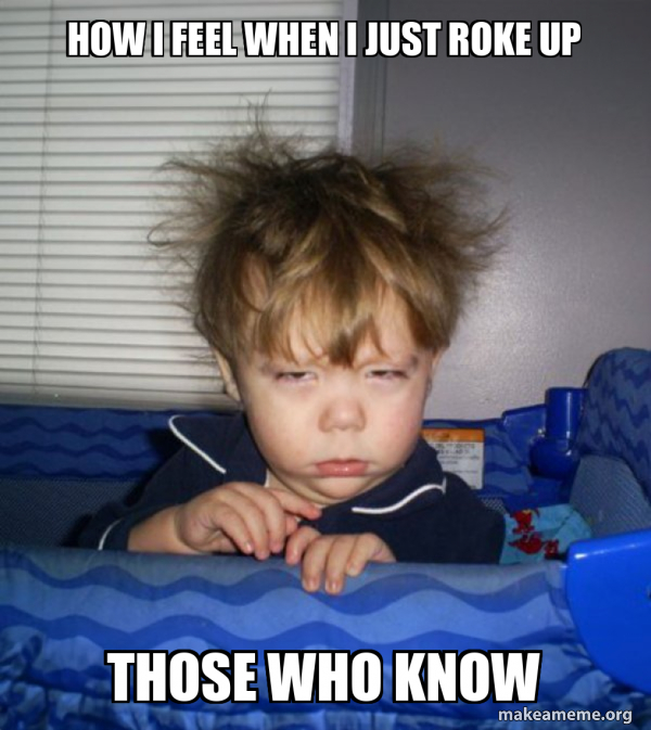 how I feel when I just roke up those who know - Monday Mornings Meme ...