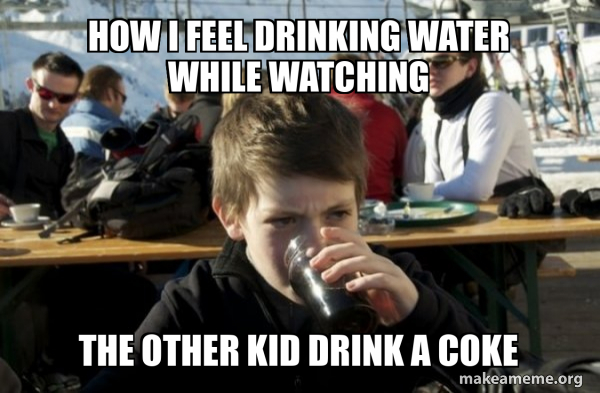 How I feel drinking water while watching the other kid drink a Coke ...