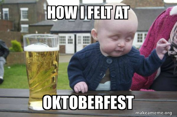 how i felt at oktoberfest - Drunk Baby Meme Generator