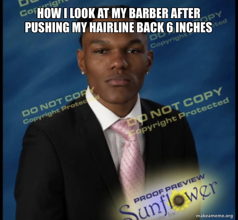 how i look at my barber after pushing my hairline back 6 inches Meme ...